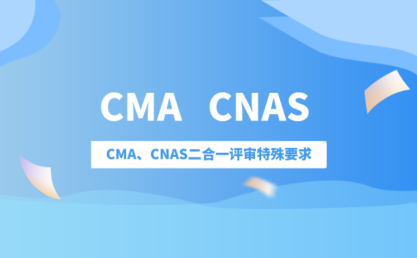 CMA和CNAS认证哪个更好?CMA、CNAS二合一评审特殊要求 - 深圳市创芯在线检测服务有限公司
